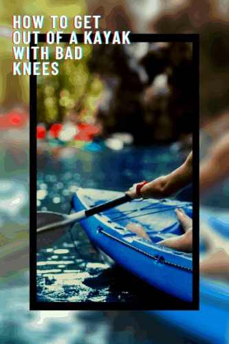 How To Get Out Of A Kayak With Bad Knees - Kayak Help