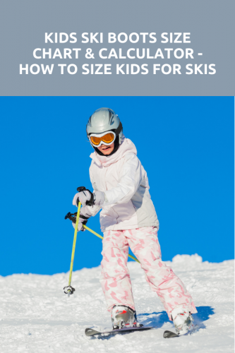 Kids Ski Boots Size Chart & Calculator - How To Size Kids For Skis ...