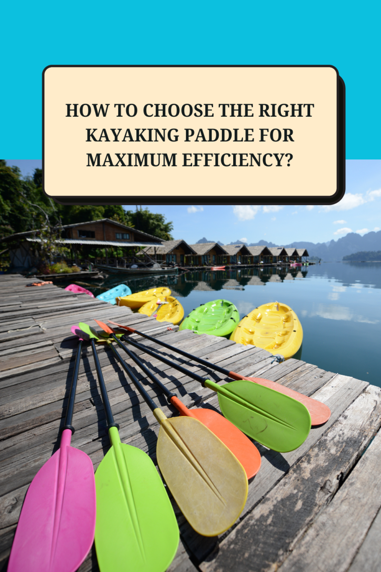 How To Choose The Right Kayaking Paddle For Maximum Efficiency? - Kayak ...